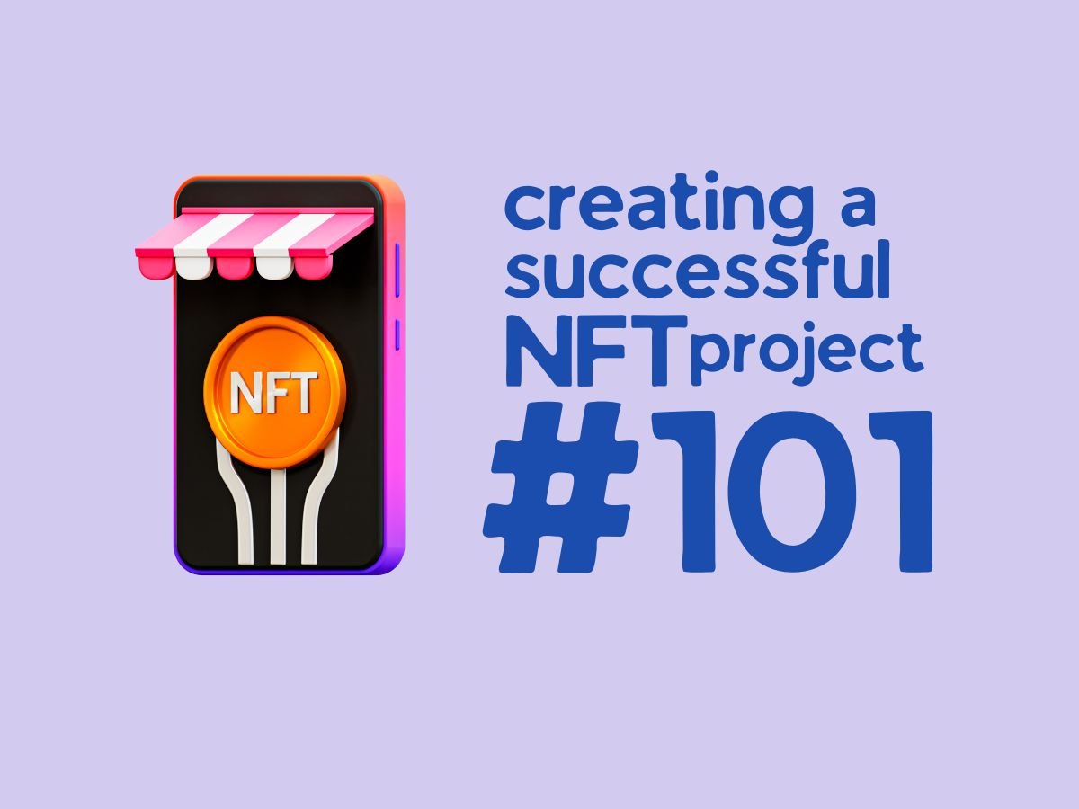How to Create an NFT Project – Get Started and Launch Successfully